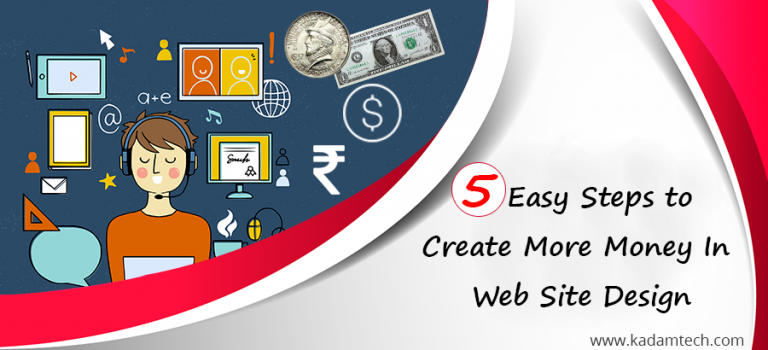 5 Steps: Create More Money In Website Design - Kadam Technologies